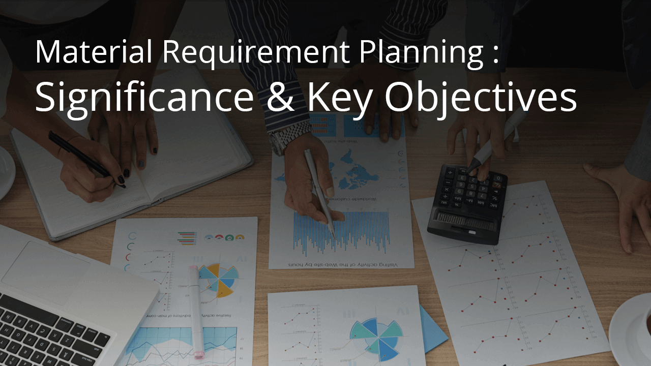 Material Requirement Planning : Significance & Key Objectives | ValQ Material Requirement Planning : Significance & Key Objectives | ValQ